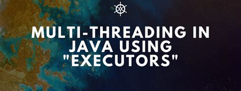 Multi Threading In JAVA Using Executors System Camp