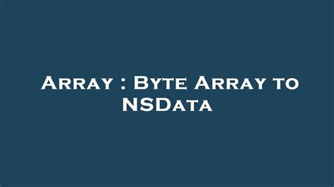 Array Byte Array To Nsdata Youtube