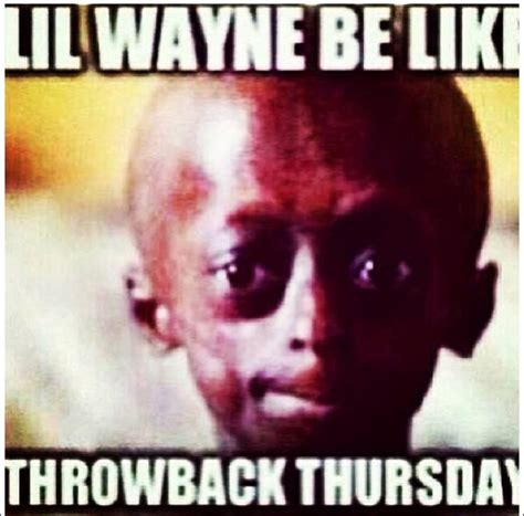 Lil Wayne Be Like Throwback Thursday Meme