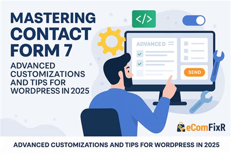 Mastering Contact Form 7 Advanced Customizations And Tips For Wordpress In 2025