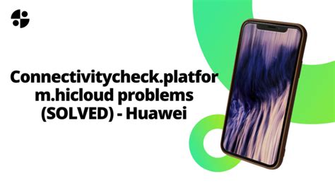 Connectivitycheckplatformhicloud Problems Solved Huawei Techradarto