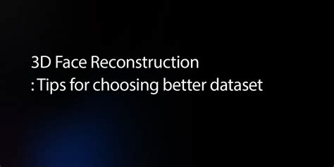 3d Face Reconstruction Tips For Choosing Better Dataset By Sunki Kim Klleon Medium