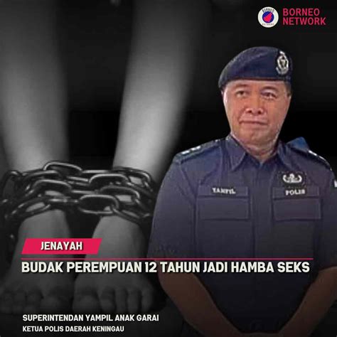 Polis Selamatkan Budak Perempuan 12 Tahun Jadi Hamba Seks Borneo Network