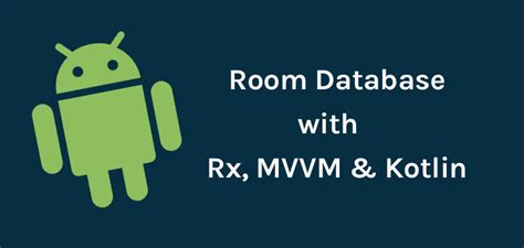 A Detailed Guide For Room Database With Kotlin Rx And Mvvm By Satya