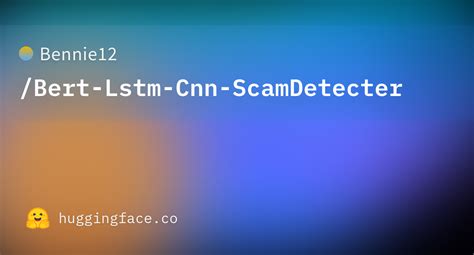 Bennie12 Bert Lstm Cnn Scamdetecter · Hugging Face
