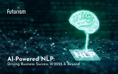 Ai Powered Nlp Driving Business Success In 2025 And Beyond