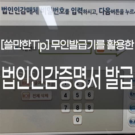 법인 인감증명서 무인발급 방법 인터넷불가 위치 요금 정보 네이버 블로그