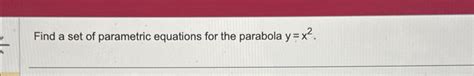 Solved Find A Set Of Parametric Equations For The Parabola Chegg