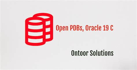 How To Open Pluggable Database Pdbs In Oracle 19 C Ontoor Solutions