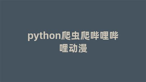 Python爬虫爬哔哩哔哩动漫 Python基础教程