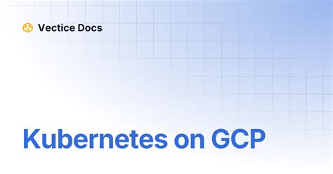 Kubernetes On Gcp Vectice Docs