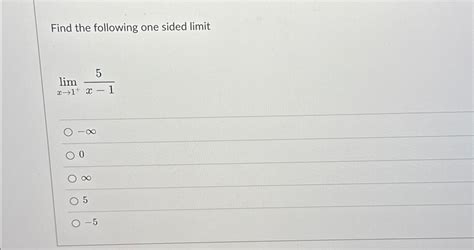 Solved Find The Following One Sided Limitlimx→15x 1 ∞0∞5 5