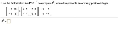 solved use the factorization a pdp 1 to compute ak where k