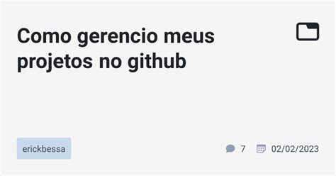 Como Gerencio Meus Projetos No Github Erickbessa TabNews