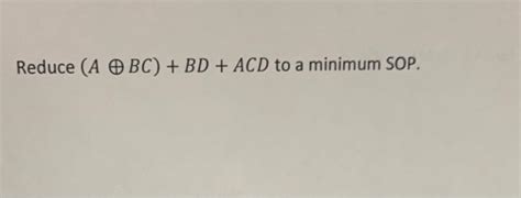 Solved Reduce A⊕bcbdacd To A Minimum Sop