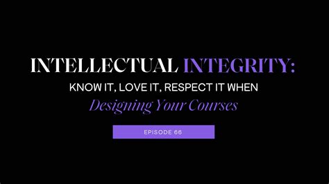 Intellectual Integrity Know It And Respect It When Designing Courses