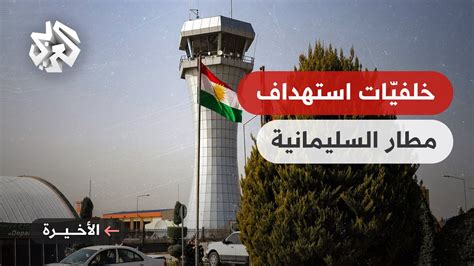 استهداف مطار السليمانية بالعراق بغداد تتّهم أنقرة وما حقيقة محاولة