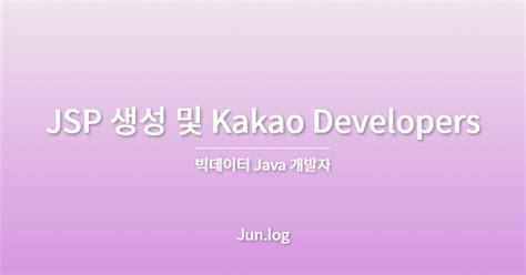 빅데이터 Java 개발자 교육 47일차 Jsp 생성 및 Kakao Developers 빅데이터 Java 개발자 교육 47일차 Jsp 생성 및 Kakao Developers