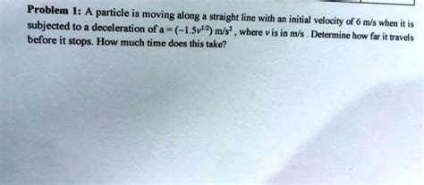 SOLVED Problem A Particle Is Moving Along A Straight Line With An Initial Velocity Of M S