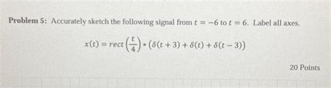 Solved Problem 5 Accurately Sketch The Following Signal