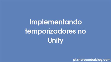 Implementando Temporizadores No Unity Sharp Coder Blog