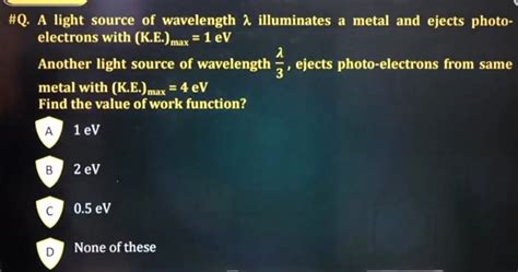 Q A Light Source Of Wavelength Lambda Illuminates A Metal And Ejects