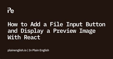 How To Add A File Input Button And Display A Preview Image With React In Plain English