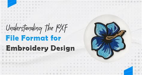 Understanding The PXF File Format For Embroidery Design