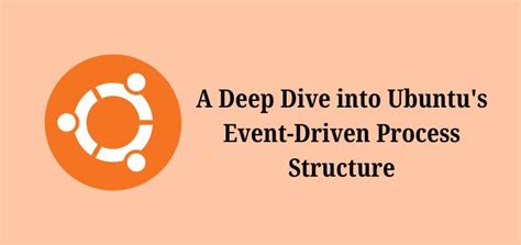 A Deep Dive Into Ubuntus Event Driven Process Structure Florin Lungu