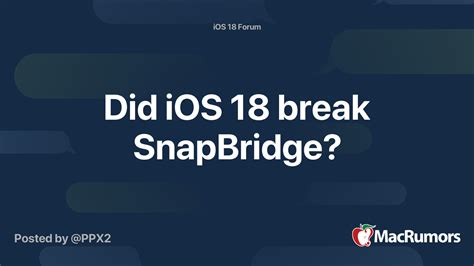 did ios 18 break snapbridge macrumors forums