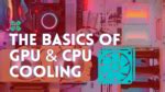 Keeping Your PC Cool Basics Of CPU And GPU Cooling 2025