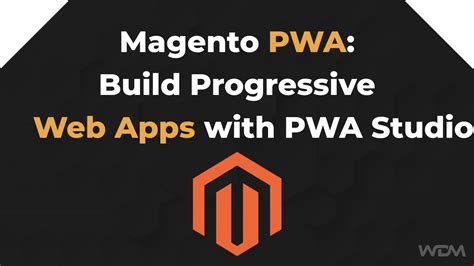 Magento PWA Build Progressive Web Apps With PWA Studio