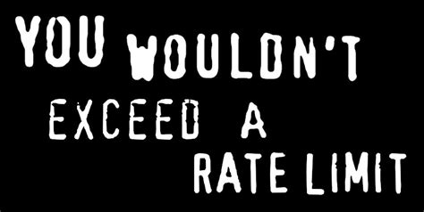 You Wouldn T Exceed A Rate Limit Twitter S View Rate Limit Rate Limit Exceeded Know Your