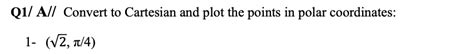 Solved Q A Convert To Cartesian And Plot The Points In Chegg Com