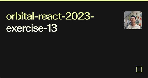 Orbital React 2023 Exercise 13 Codesandbox