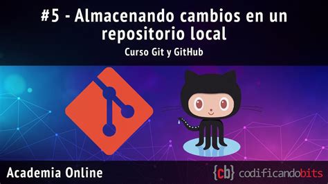 Curso Git Y GitHub Almacenando Cambios En Un Repositorio Local Codificando Bits