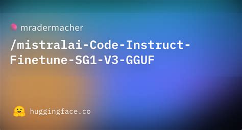 mradermacher mistralai code instruct finetune sg1 v3 gguf · hugging face