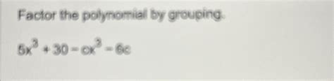 Solved Factor The Polynomial By Grouping5x330 Cx3 6c