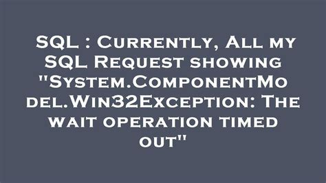 Sql Currently All My Sql Request Showing Systemcomponentmodelwin32exception The Wait