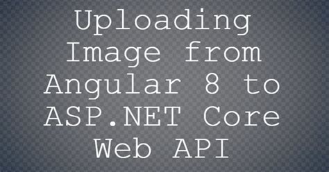 Uploading Image From Angular To Aspnet Core Web Api Rangular