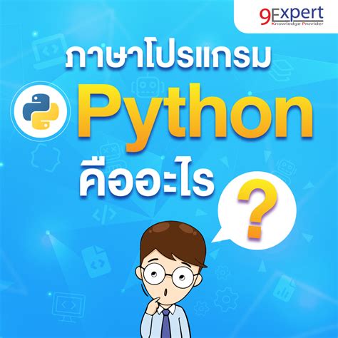 9expert Training ภาษาโปรแกรม Python คืออะไร มารู้จัก ภาษาโปรแกรม Python กันครับ 🔵 ภาษาโปรแกรม