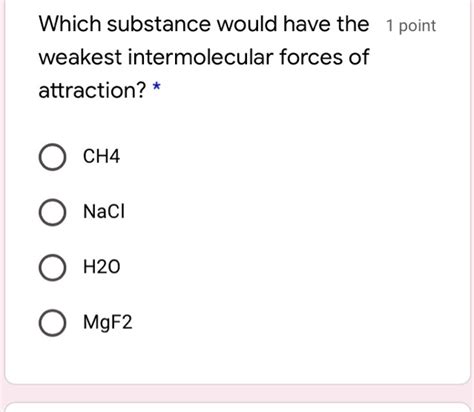 Which Substance Would Have The Point Weakest Intermolecular Forces Of Attraction Cha Nacl H2o