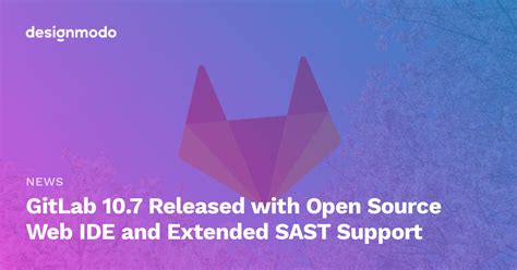 gitlab 10 7 released with open source web ide and extended sast support open source web design