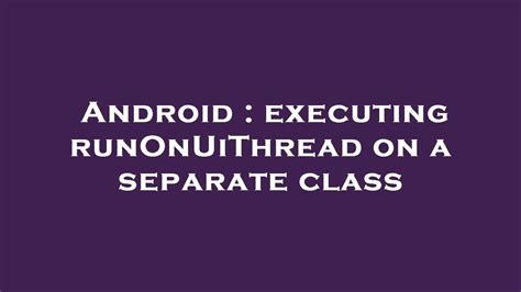 Android Executing Runonuithread On A Separate Class Youtube
