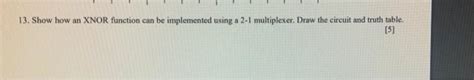 Solved Show How An XNOR Function Can Be Implemented Chegg Com
