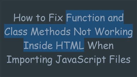 How To Fix Function And Class Methods Not Working Inside Html When Importing Javascript Files