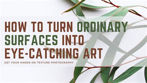 Get Your Hands On Texture Photography How To Turn Ordinary Surfaces