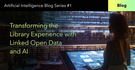 Artificial Intelligence Blog Series Transforming The Library Experience With Linked Open Data