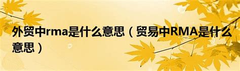 外贸中rma是什么意思（贸易中rma是什么意思） 极客汽车网
