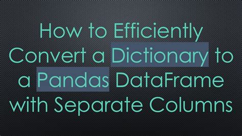 How To Efficiently Convert A Dictionary To A Pandas Dataframe With Separate Columns Youtube